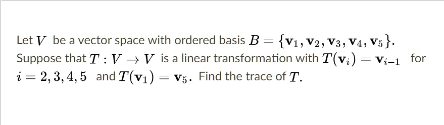 SOLVED: Let V be a vector space with ordered basis B == V1, V2, V3, V4, V5 . Suppose that T : V ...