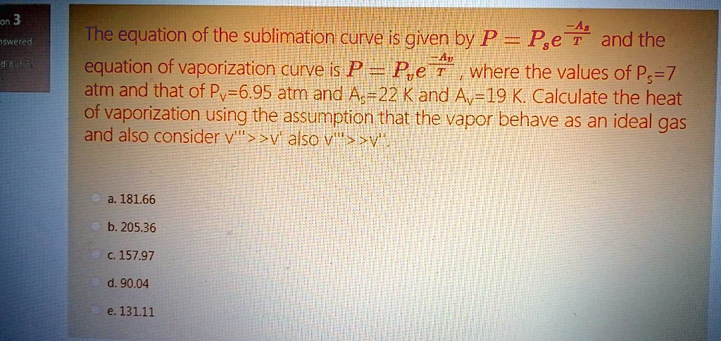 The equation of the sublimation curve is given by P = Ps e^(-As)/(T ...
