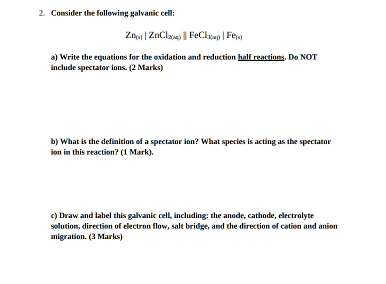 SOLVED: Consider the following galvanic cell: Zn(s)|ZnCl2(aq) || FeCl3(aq)|Fe(s) a) Write the ...