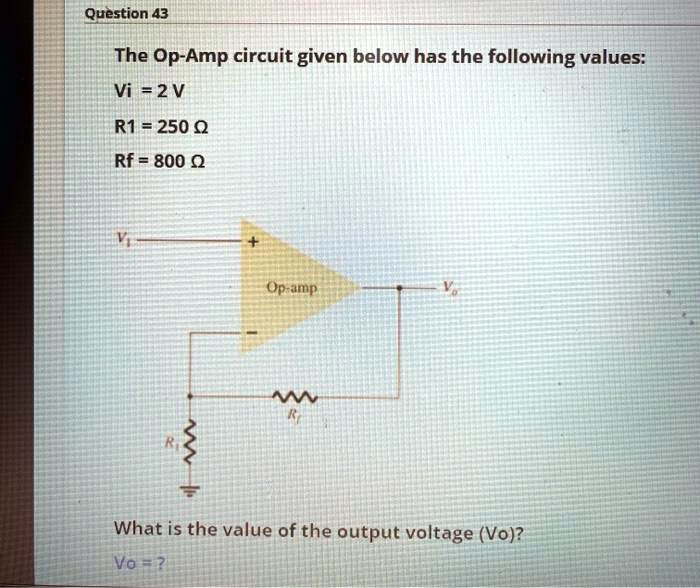 Question 43 The Op-Amp circuit given below has the following values: Vi = 2 V R1 = 250 ? Rf ...