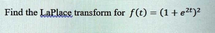 Find the Laplace transform for f(t) = (1 + e^2t)^2