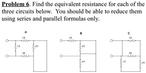 SOLVED: Problem 6. Find the equivalent resistance for each of the three ...