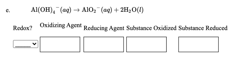 SOLVED: AI(OH)= (aq) A1Oz ` (aq) + 2H20() Redox? Oxidizing Agent ...