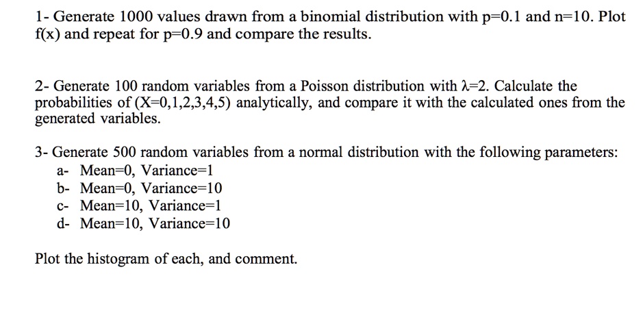 SOLVED: 1- Generate 1000 values drawn from a binomial distribution with p=0.1 and n=10. Plot f(x ...