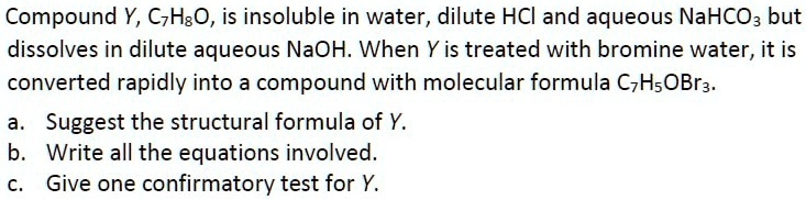 SOLVED: Compound Y, C7H8O, is insoluble in water, dilute HCl, and aqueous NaHCO3 but dissolves ...