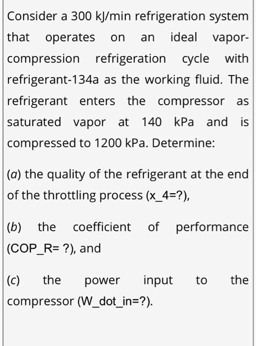 SOLVED: Consider a 300 kJ/min refrigeration system that operates on an ... SOLVED: Consider a 300 kJ/min refrigeration system that operates on an ...