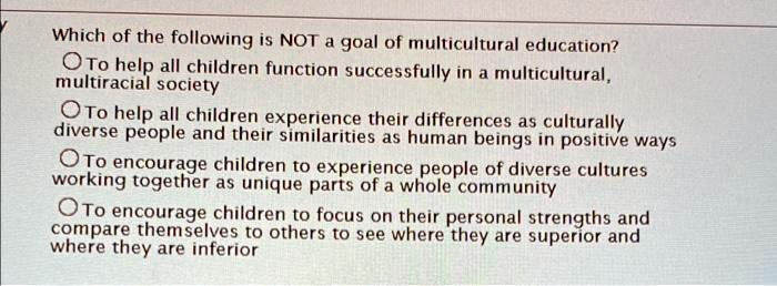 SOLVED: Which of the following is NOT a goal of multicultural education ...