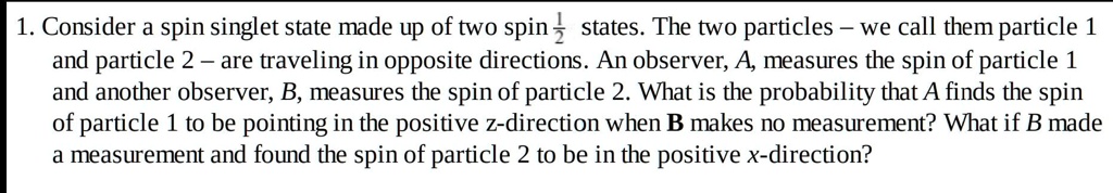 1 consider a spin singlet state made up of two spin 12 states the two ...