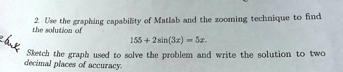 SOLVED: Use the graphing capability of Matlab and the zooming technique ...