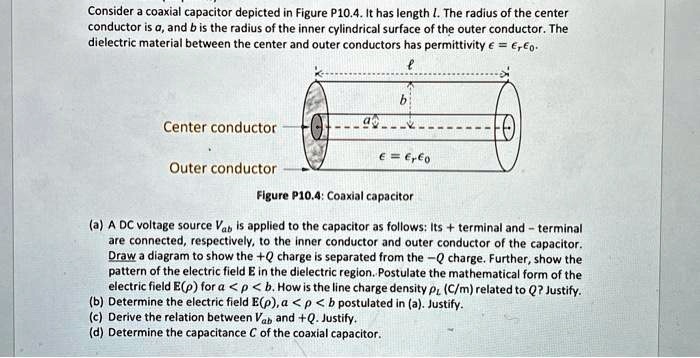 Consider a coaxial capacitor depicted in Figure P10.4. It has length l ...