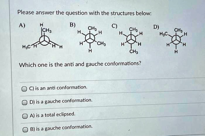 Please answer the question with the structures below: A) H CH3 H3C H H ...