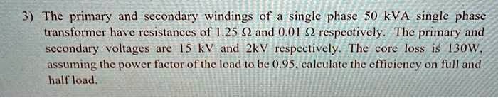 text 3 the primary and secondary windings of a single phase 50 kva transformer have resistances ...