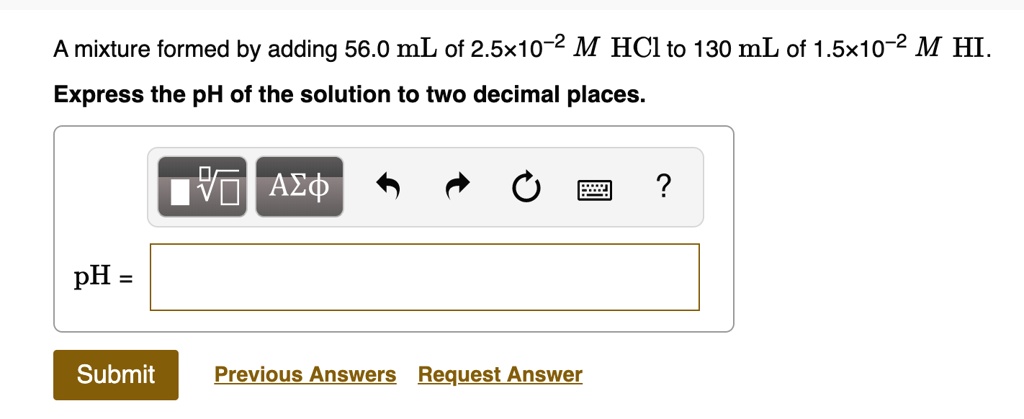 SOLVED: A mixture formed by adding 56.0 mL of 2.5x10-2 M HClto 130 mL of 1.5x10-2 M HI. Express ...