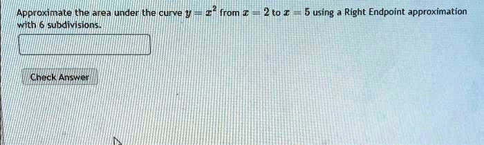 Approximate the area under the curve y = x^2 from x = 2 to x = 5 using a Right Endpoint ...