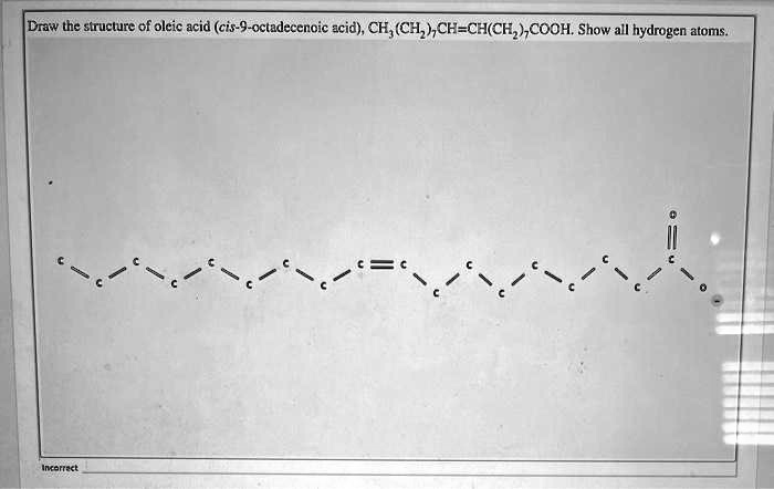 SOLVED: Draw the structure of oleic acid (cis-9-octadecenoic scid), CH ...