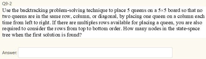 SOLVED: Q9-2 Use the backtracking problem-solving technique to place 5 queens on a 5x5 board so ...