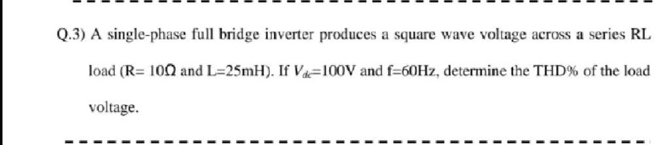 SOLVED: Q.3 A single-phase full bridge inverter produces a square wave voltage across a series ...