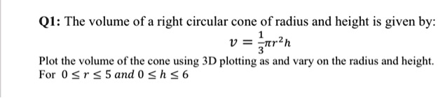 SOLVED: in matlab Q1: The volume of a right circular cone of radius and height is given by Plot ...