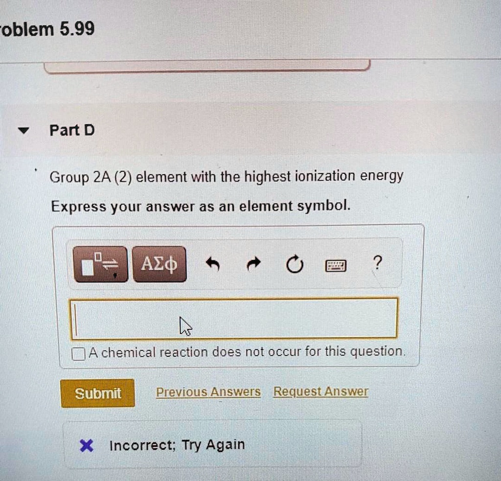 SOLVED: Problem 5.99 Part D Group 2A (2) element with the highest ionization energy. Express ...