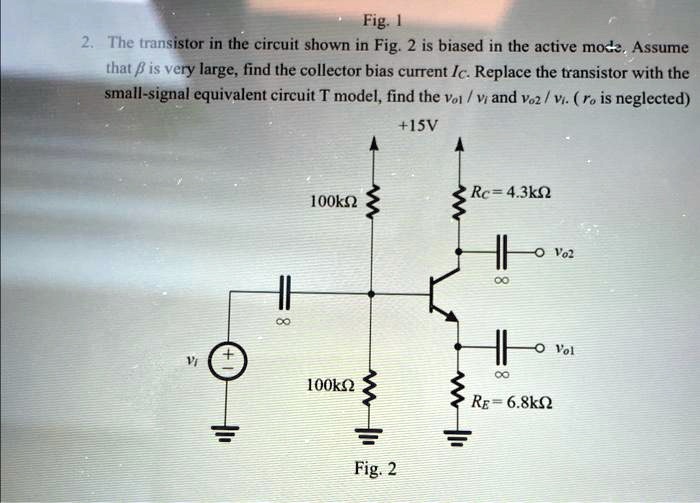 SOLVED: The transistor in the circuit shown in Fig. 2 is biased in the active mode. Assume that ...