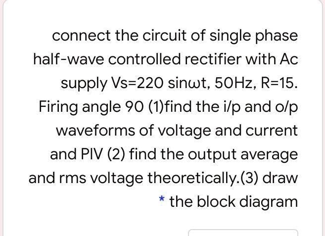 SOLVED: Connect the circuit of single-phase half-wave controlled rectifier with AC supply Vs ...