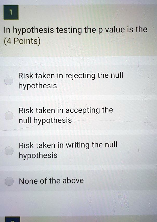 SOLVED:In hypothesis testing the p value is the (4 Points) Risk taken ...