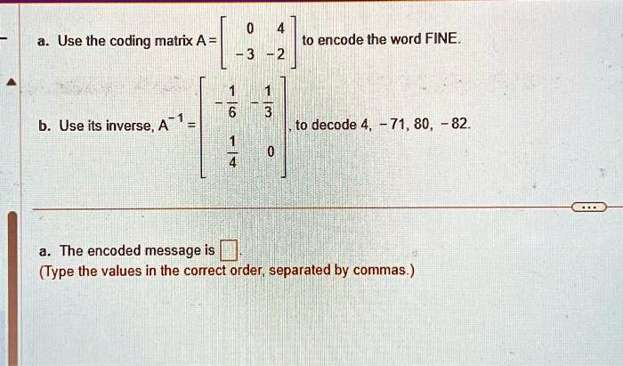 Solved Ause The Coding Matrix A To Encode The Word Fine 6 3 Buse Its Inversea To Decode 471 2516