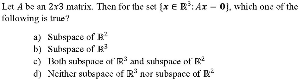 SOLVED: Let A be an 2x3 matrix Then for the set x € R3: Ax = 0, which ... SOLVED: Let A be an 2x3 matrix Then for the set x € R3: Ax = 0, which ...