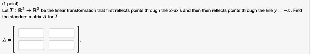 SOLVED: point) Let T : R2 R2 be the linear transformation that first reflects points through the ...