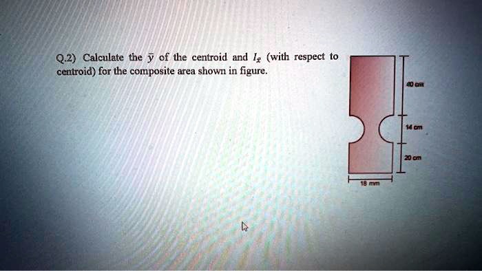 SOLVED: Q.2 Calculate the y of the centroid and I with respect to centroid for the composite ...