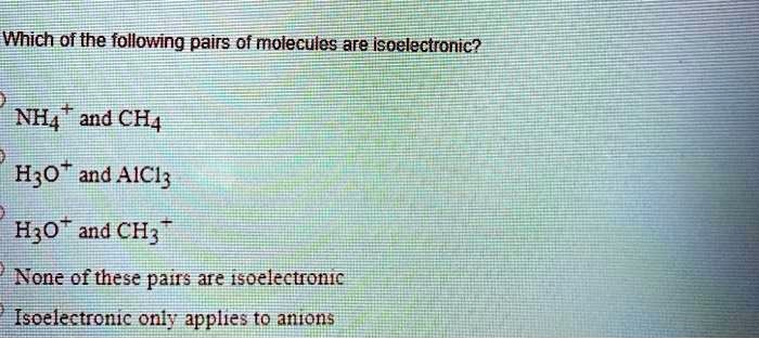 which of the following pairs of molecules are isoelectronic nh4 and ch4 ...