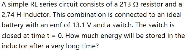 SOLVED: A simple RL series circuit consists of a 213 resistor and 2.74 H inductor. This ...