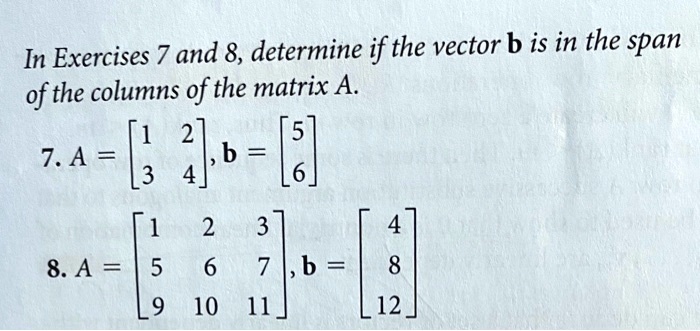 in exercises 7 and 8 determine if the vector b is in the span ofthe columns of the matrix a 11 5 ...
