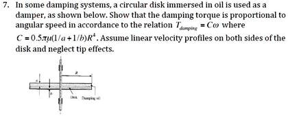 7. In some damping systems, a circular disk immersed in oil is used as ...