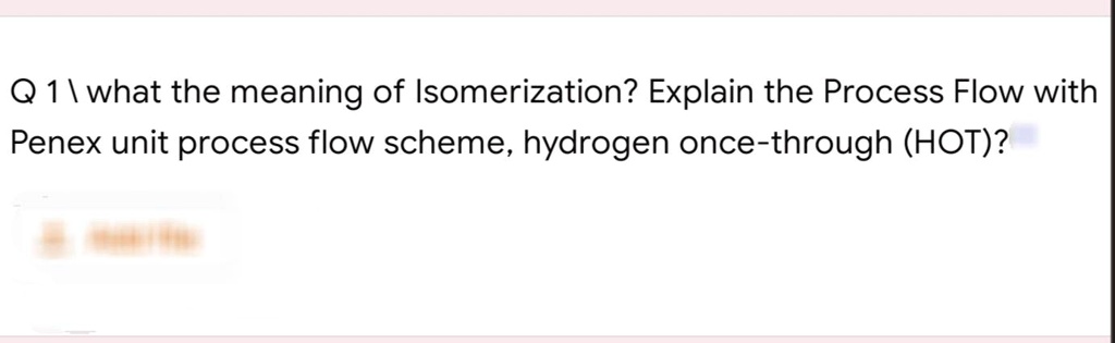 Q 1 what the meaning of Isomerization? Explain the Process Flow with Penex unit process flow ...