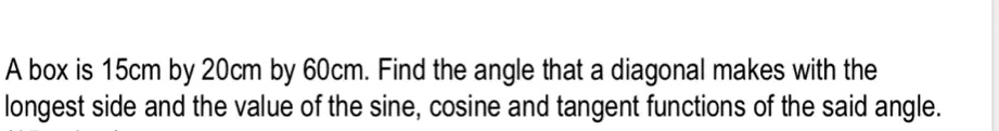 SOLVED: A box is 15cm by 20cm by 60cm. Find the angle that a diagonal ...