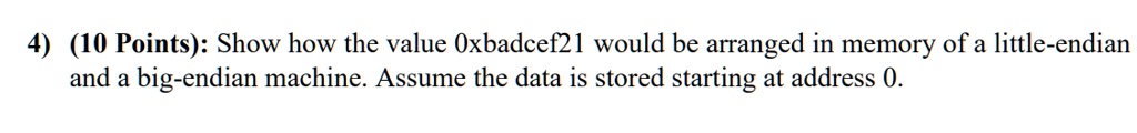 SOLVED: Show how the value 0xbadcef21 would be arranged in memory of a little-endian and a big ...