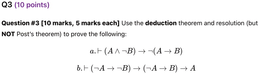 SOLVED: Q3 (10 points) Question #3 [10 marks, 5 marks each] Use the deduction theorem and ...