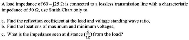 SOLVED: A load impedance of 60-j25 is connected to a lossless ...