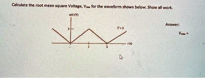 SOLVED: Calculate the root mean square Voltage,Vm for the waveform shown below.Show all work ...