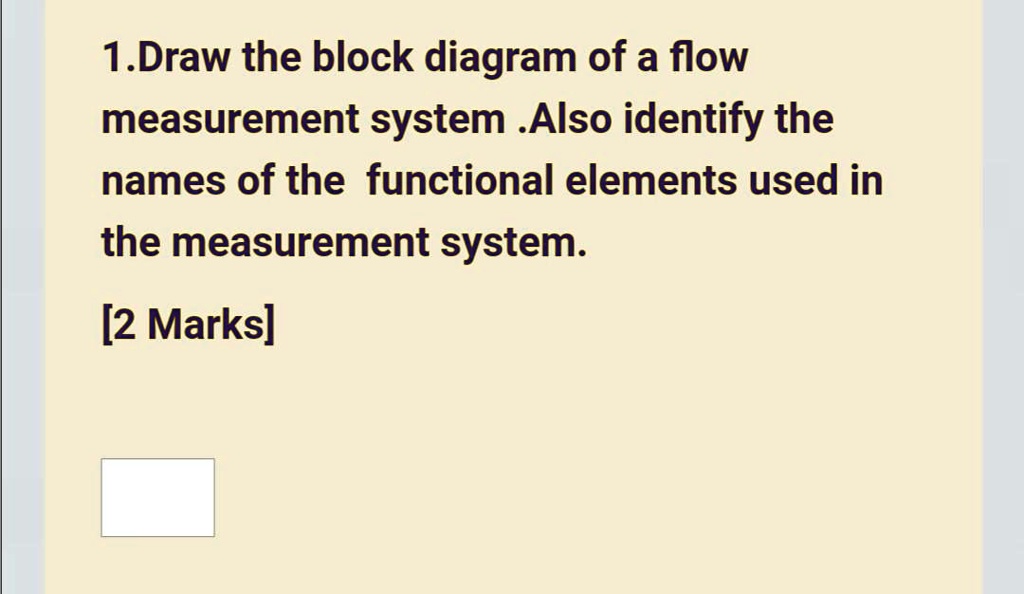 1.Draw the block diagram of a flow measurement system .Also identify the names of the functional ...