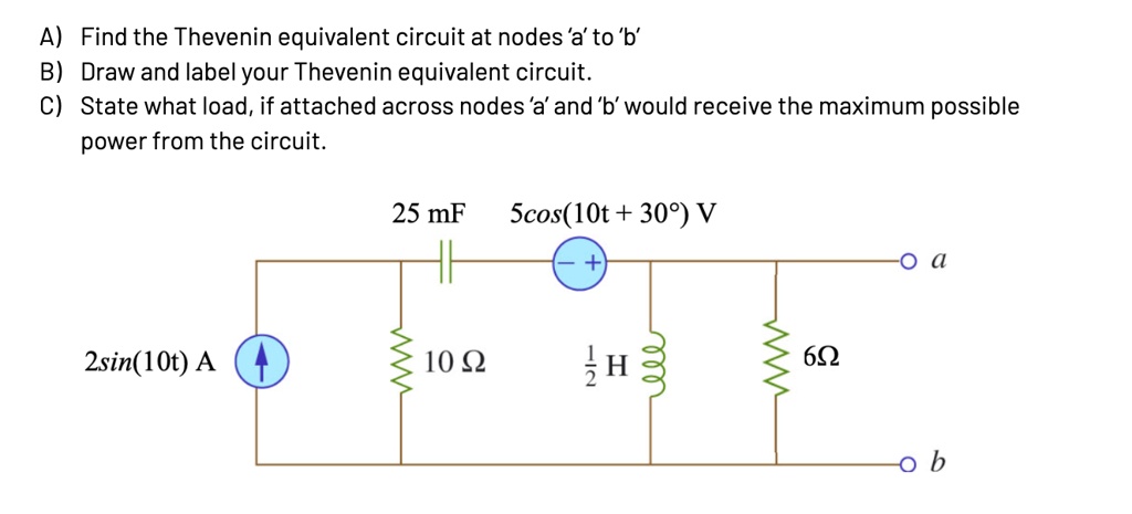 SOLVED: A) Find the Thevenin equivalent circuit at nodes 'a'to 'b' B) Draw and label your ...