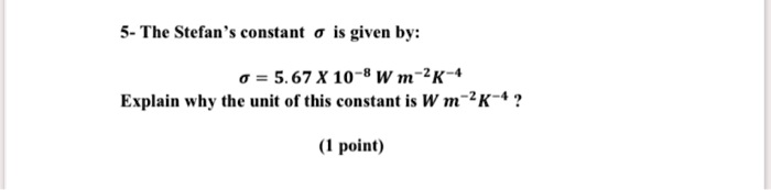 The Stefan constant is given by: Ïƒ = 5.67 Ã— 10^-8 W m^-2 K^-4 Explain ...