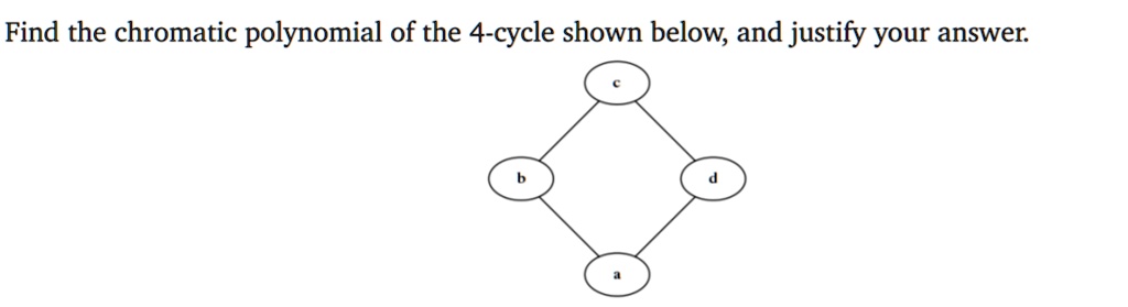 SOLVED: Find the chromatic polynomial of the 4-cycle shown below, and ...