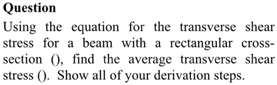 SOLVED: Question Using the equation for the transverse shear stress for ...