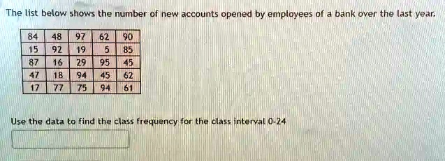SOLVED: The list below shows the number of new accounts opened by ...