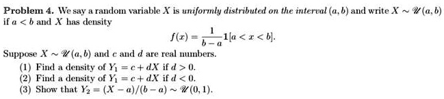 Problem 4. We say a random variable X is uniformly distributed on the interval (a, b) and write ...