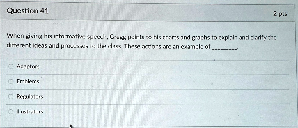 SOLVED: Question 41 2 pts When giving his informative speech, Gregg points to his charts and ...