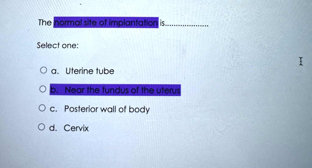 the normal site of implantation is select one a uterine tube b near the ...
