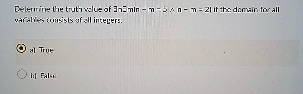 SOLVED: Determine the truth value of EEnEEm(n+m)=5^(2) n-m=2 if the domain for all variables ...